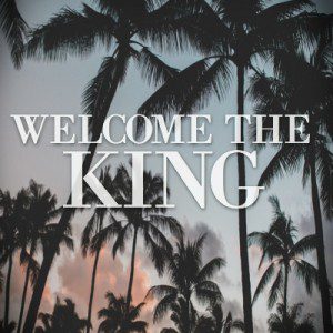 Welcome the King! (John 12:9-19) – Bethel Baptist Church